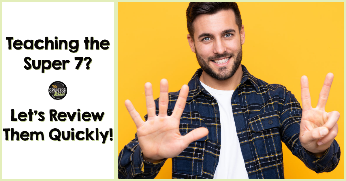 Teaching the Super 7? Let’s Review Them Quickly! - The Spanish Brew